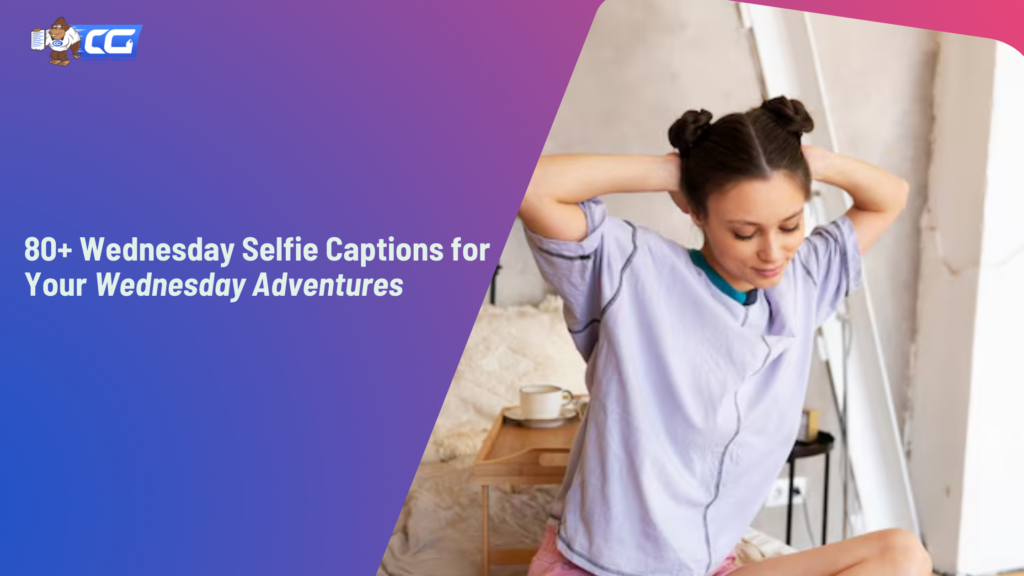 80+ Wednesday Selfie Captions for Your Wednesday Adventures