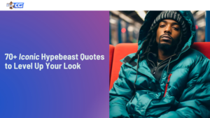 70+ Iconic Hypebeast Quotes to Level Up Your Look