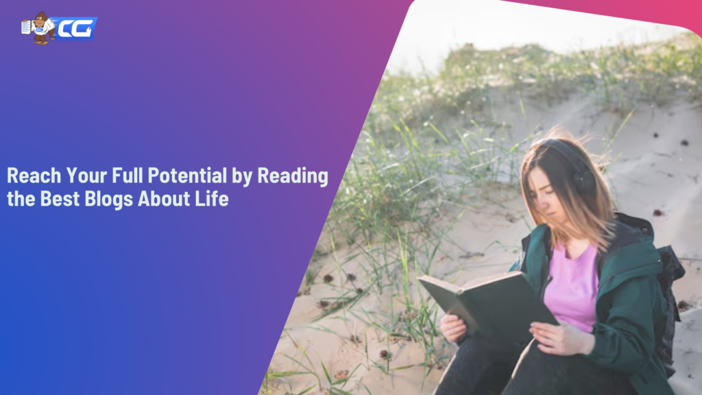 Reach Your Full Potential by Reading the Best Blogs About Life