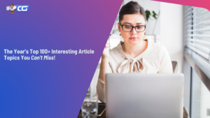 The Year’s Top 100+ Interesting Article Topics You Can't Miss!