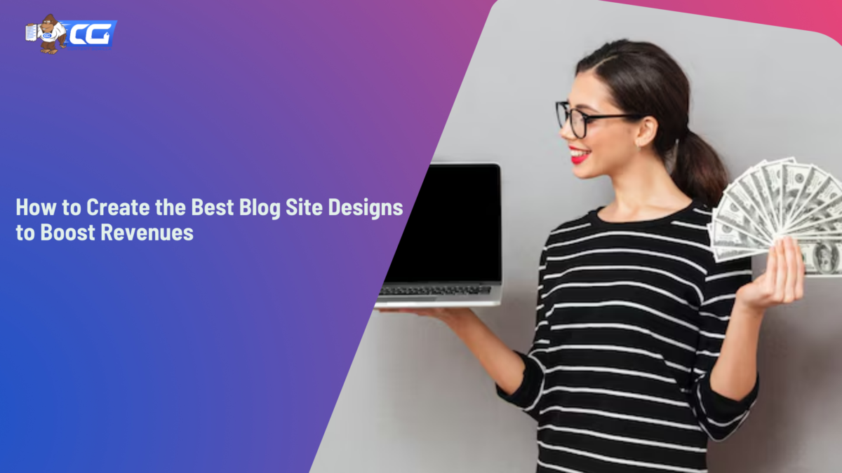 How to Create the Best Blog Site Designs to Boost Revenues