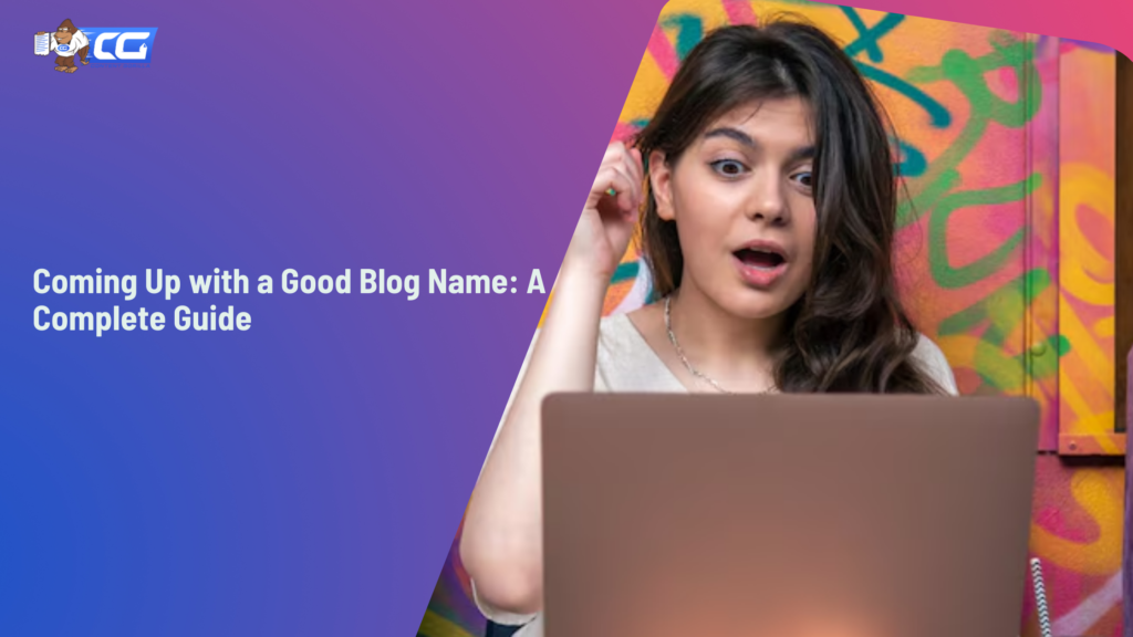 Coming Up with a Good Blog Name: A Complete Guide