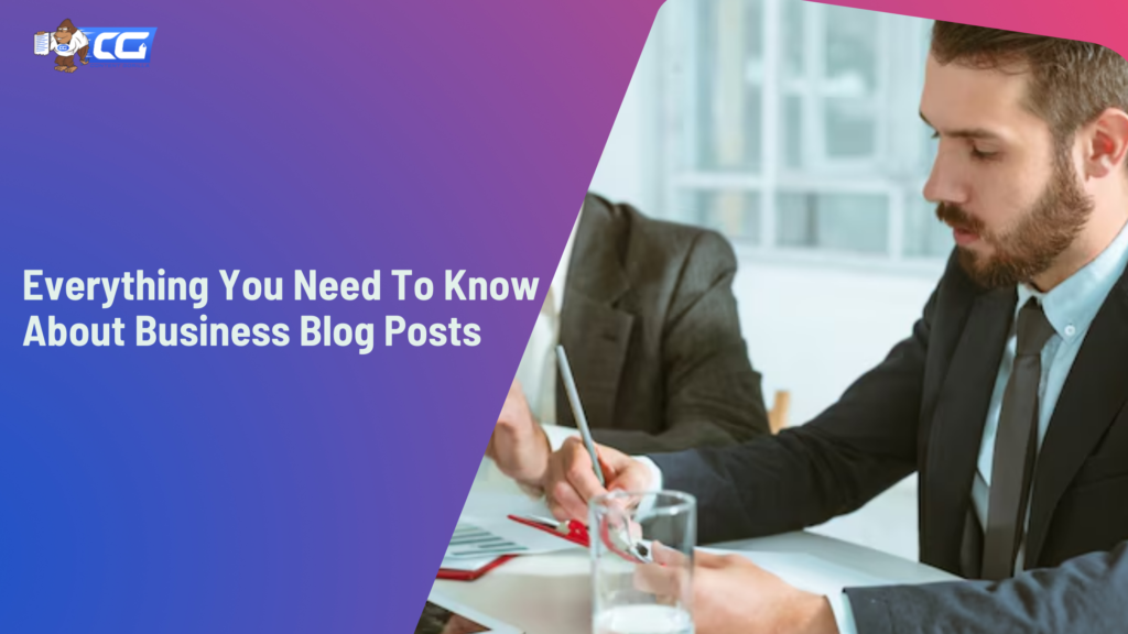 Everything You Need To Know About Business Blog Posts